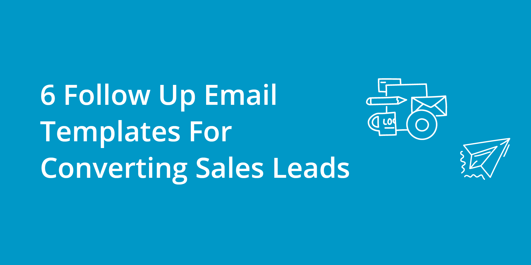 6 Follow Up Email Templates For Converting Sales Leads 6 Follow Up Email Templates For Converting Sales Leads